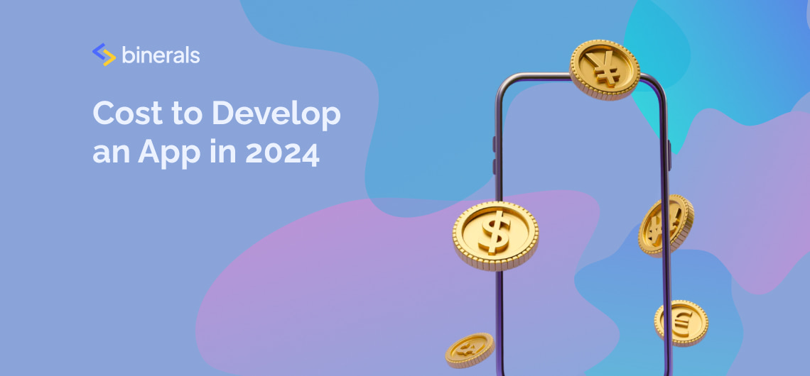 Cost to Develop an App in 2024 | Binerals.com